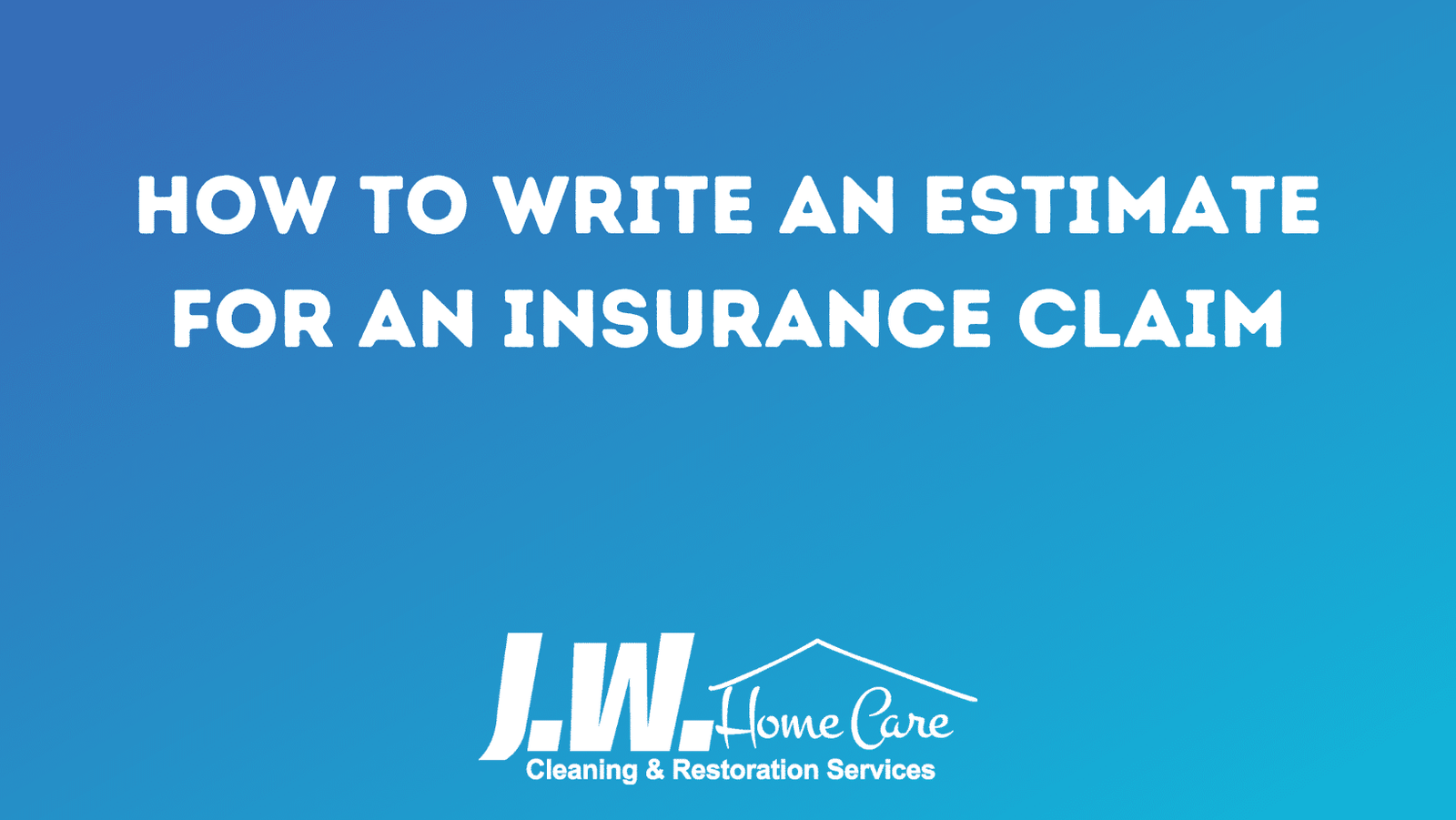 How to Write an Estimate for an Insurance Claim - JW Home Care