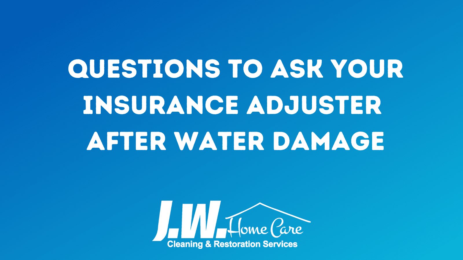 Questions to Ask Your Insurance Adjuster After Water Damage - JW Home Care
